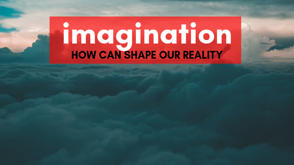 Imagination: How can shape our reality - The Kainos